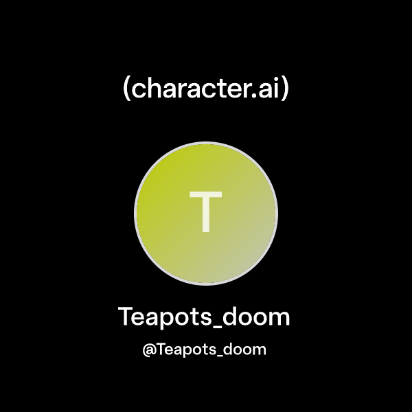 Teapots_doom (@Teapots_doom) | character.ai | Personalized AI for every ...