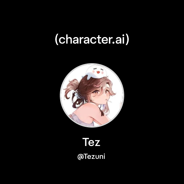 Tez (@Tezuni) | character.ai | AI Chat, Reimagined–Your Words. Your World.