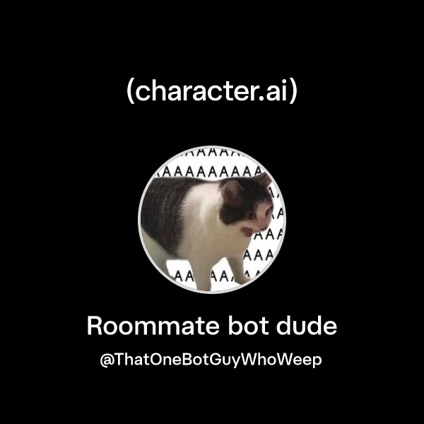 Roommate bot dude (@ThatOneBotGuyWhoWeep) | character.ai | AI Chat ...