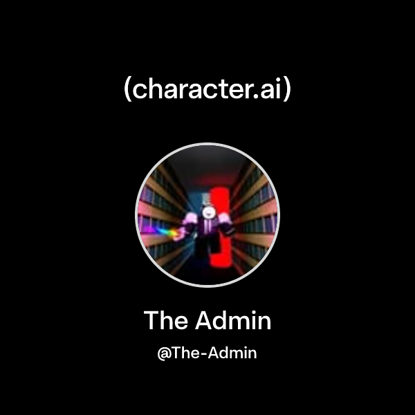 The Admin (@The-Admin) | character.ai | AI Chat, Reimagined–Your Words ...