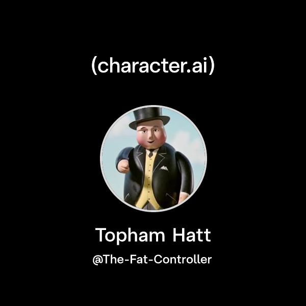 Topham Hatt (@The-Fat-Controller) | character.ai | AI Chat, Reimagined ...