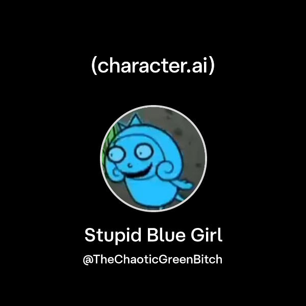 Stupid Blue Girl (@TheChaoticGreenBitch) | character.ai | AI Chat ...