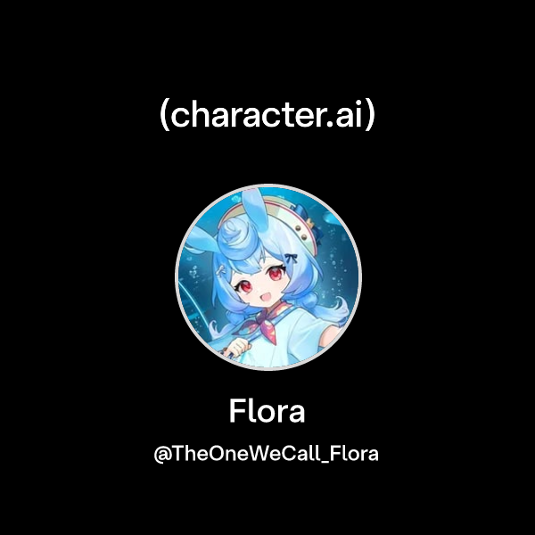 Flora (@TheOneWeCall_Flora) | character.ai | Personalized AI for every ...