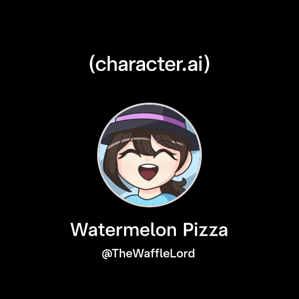 Watermelon Pizza (@TheWaffleLord) | character.ai | AI Chat, Reimagined ...