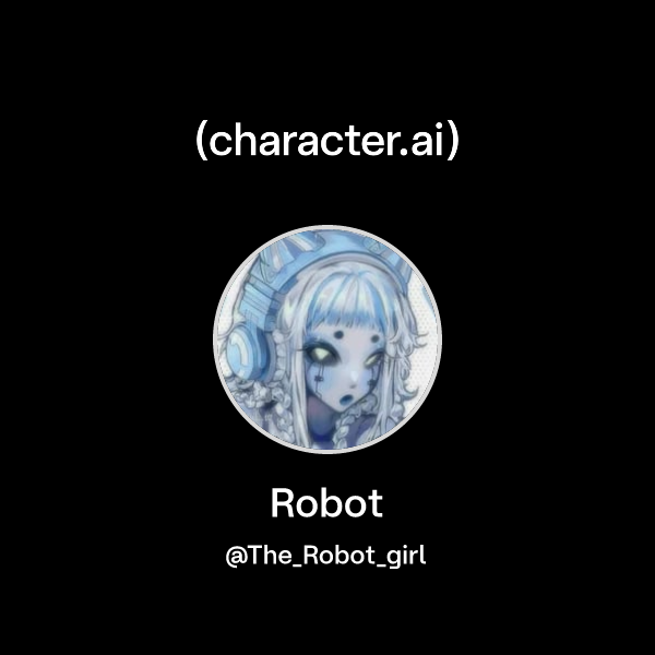 Robot (@The_Robot_girl) | character.ai | Personalized AI for every ...