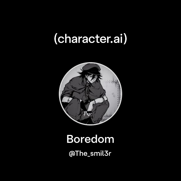 Boredom (@The_smil3r) | character.ai | AI Chat, Reimagined–Your Words. Your World.