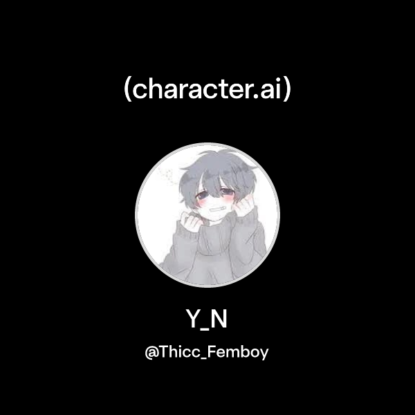 Y_N (@Thicc_Femboy) | character.ai | AI Chat, Reimagined–Your Words. Your World.