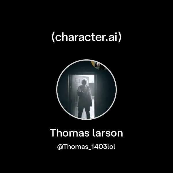 Thomas larson (@Thomas_1403lol) | character.ai | AI Chat, Reimagined–Your Words. Your World.