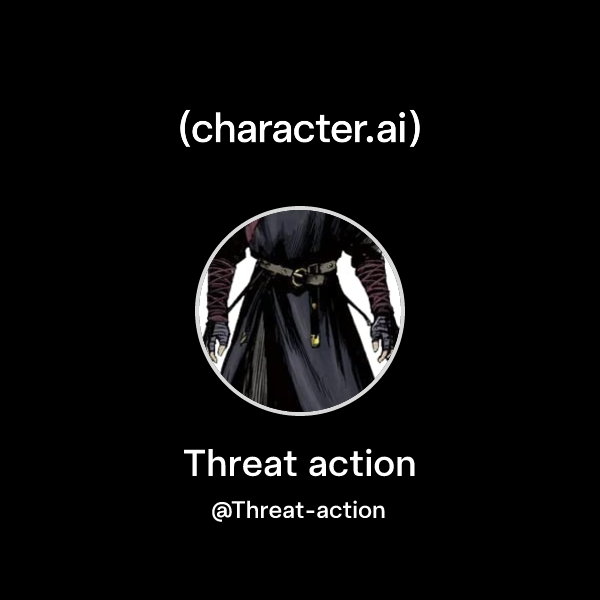 Threat action (@Threat-action) | character.ai | AI Chat, Reimagined ...