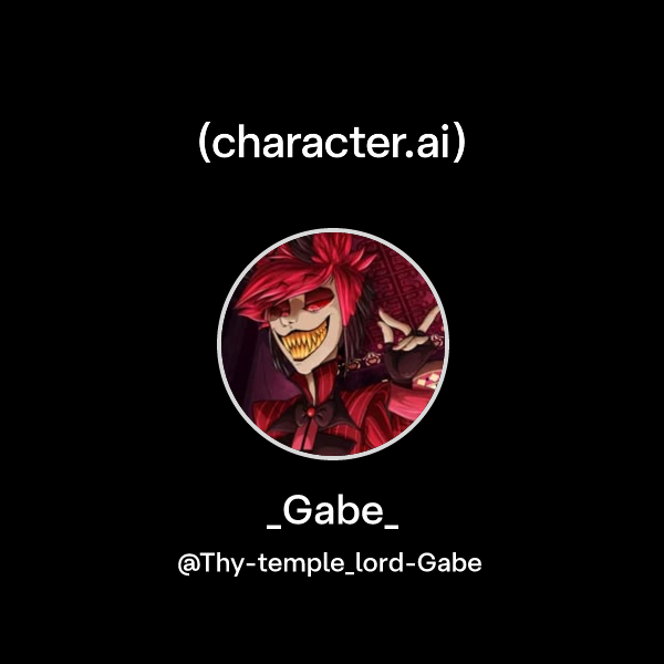 _Gabe_ (@Thy-temple_lord-Gabe) | character.ai | Personalized AI for every moment of your day