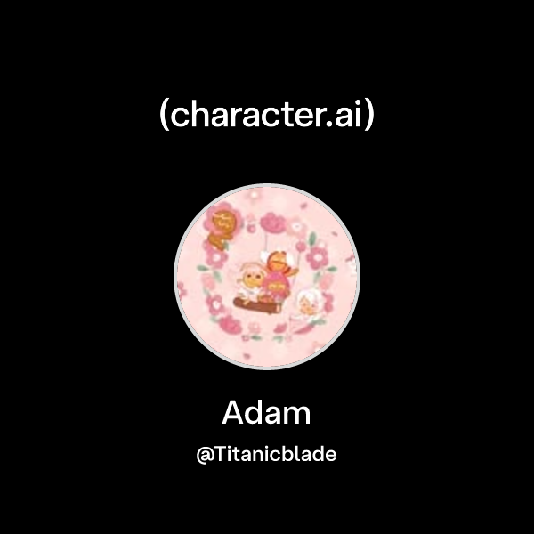 Adam (@Titanicblade) | character.ai | Personalized AI for every moment ...