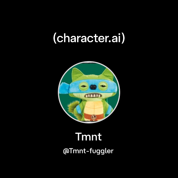 Tmnt (@Tmnt-fuggler) | character.ai | Personalized AI for every moment ...