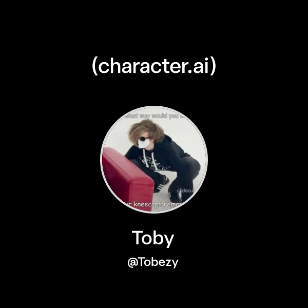 Toby (@Tobezy) | character.ai | AI Chat, Reimagined–Your Words. Your World.