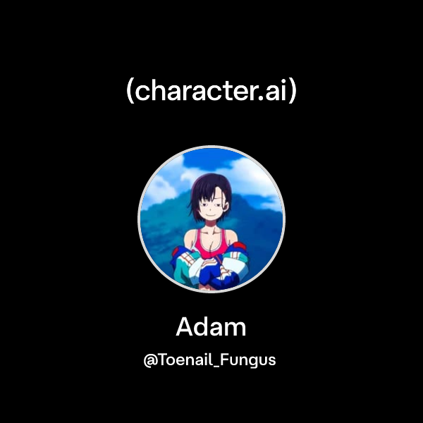 Adam (@Toenail_Fungus) | character.ai | AI Chat, Reimagined–Your Words ...