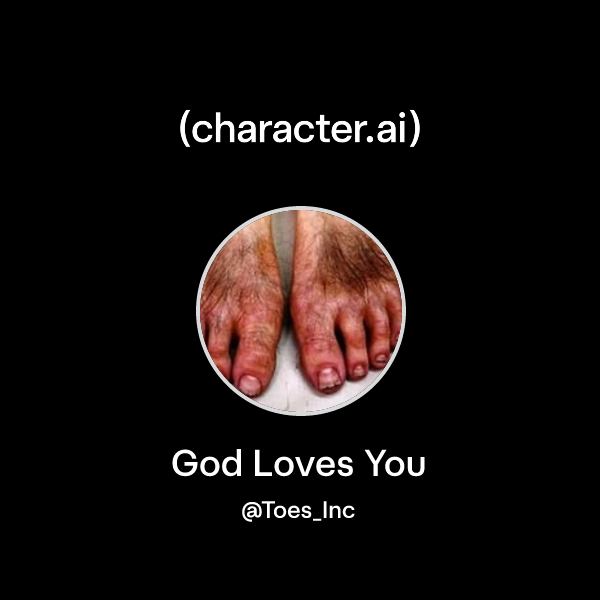 God Loves You (@Toes_Inc) | character.ai | AI Chat, Reimagined–Your ...