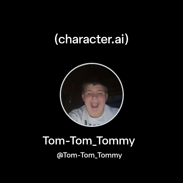Tom-Tom_Tommy (@Tom-Tom_Tommy) | character.ai | AI Chat, Reimagined–Your Words. Your World.