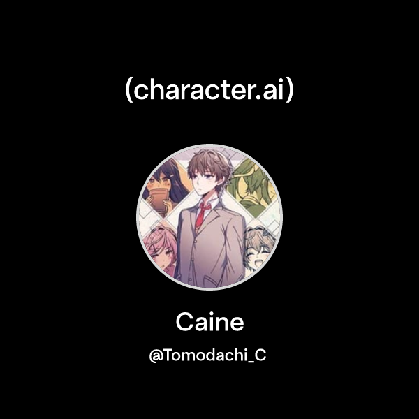 Caine (@Tomodachi_C) | character.ai | AI Chat, Reimagined–Your Words. Your World.