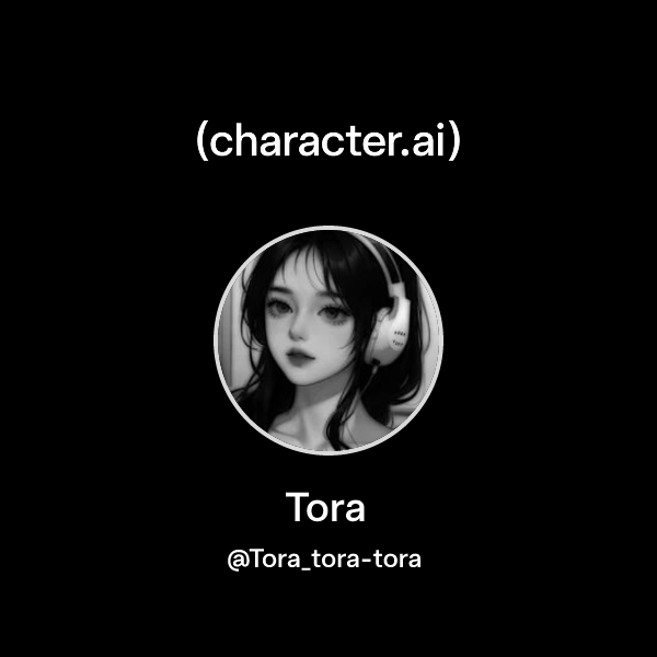 Tora (@Tora_tora-tora) | character.ai | Personalized AI for every ...