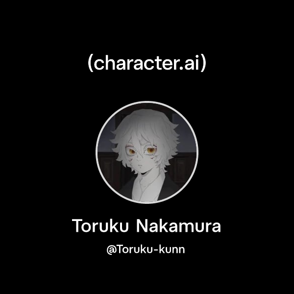 Toruku Nakamura (@Toruku-kunn) | character.ai | Personalized AI for ...