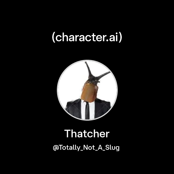 Thatcher (@Totally_Not_A_Slug) | character.ai | AI Chat, Reimagined ...