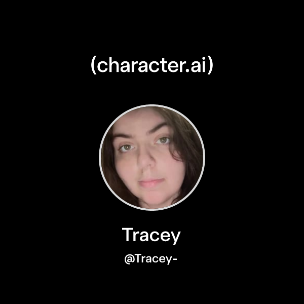 Tracey (@Tracey-) | character.ai | AI Chat, Reimagined–Your Words. Your ...