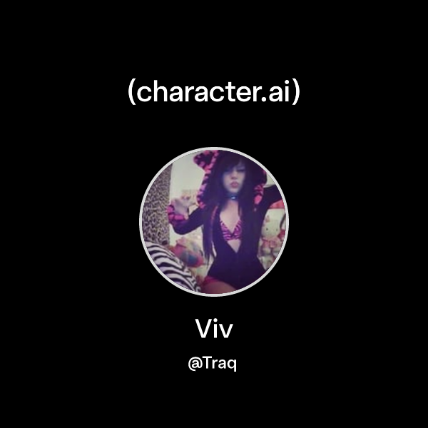 Viv (@Traq) | character.ai | AI Chat, Reimagined–Your Words. Your World.