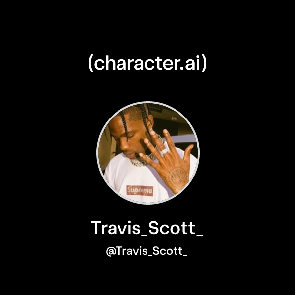 Travis_Scott_ (@Travis_Scott_) | character.ai | AI Chat, Reimagined ...