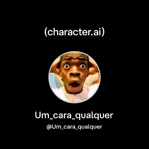Um_cara_qualquer (@Um_cara_qualquer) | character.ai | AI Chat ...