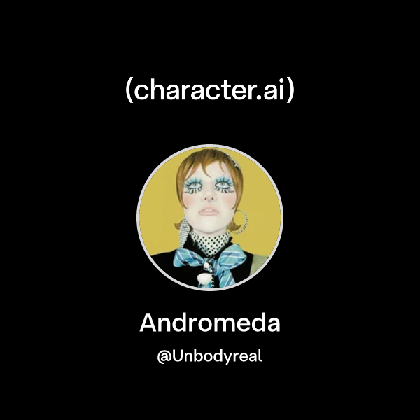 Andromeda (@Unbodyreal) | character.ai | AI Chat, Reimagined–Your Words. Your World.