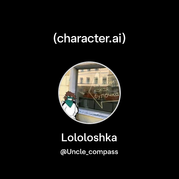 Lololoshka (@Uncle_compass) | character.ai | AI Chat, Reimagined–Your Words. Your World.