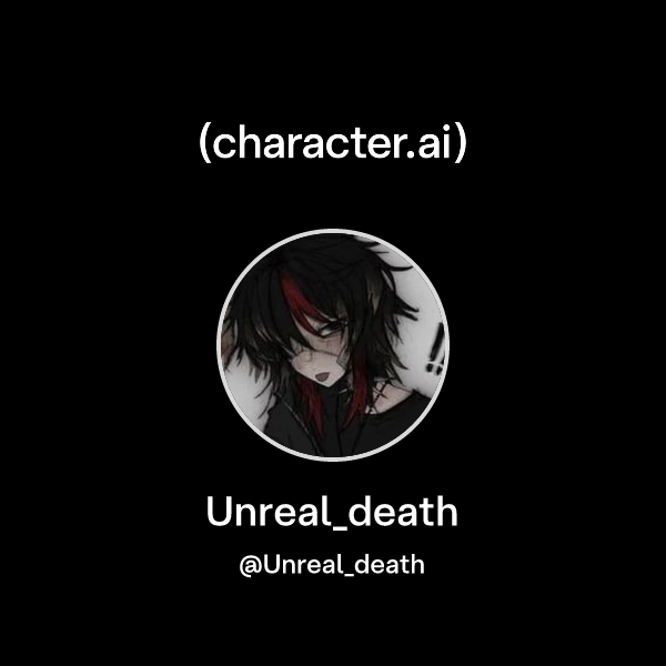 Unreal_death (@Unreal_death) | character.ai | Personalized AI for every moment of your day