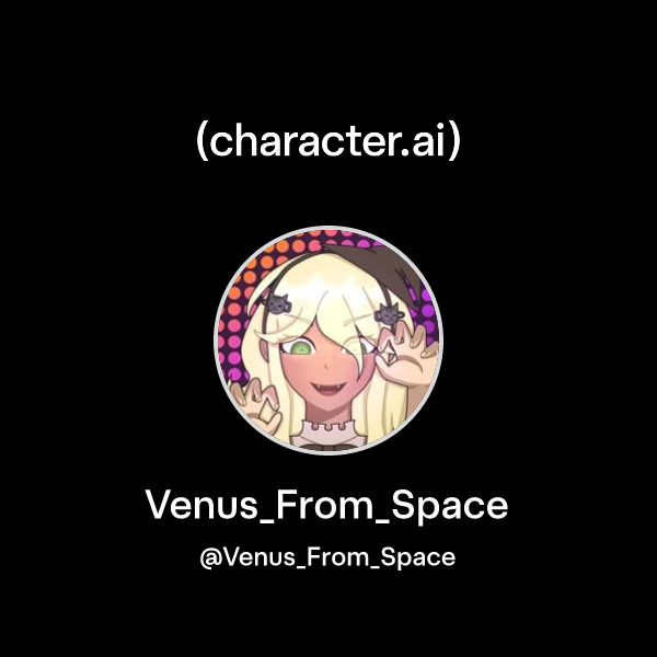 Venus_From_Space (@Venus_From_Space) | character.ai | Personalized AI for every moment of your day