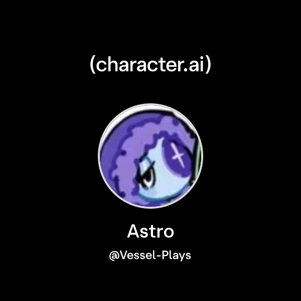 Astro (@Vessel-Plays) | character.ai | AI Chat, Reimagined–Your Words ...