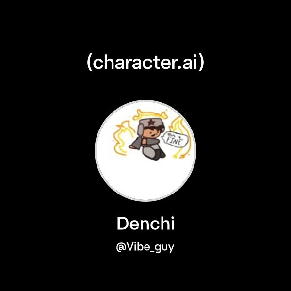 Denchi (@Vibe_guy) | character.ai | Personalized AI for every moment of ...