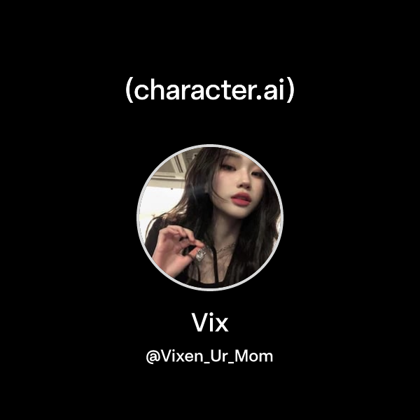 Vix (@Vixen_Ur_Mom) | character.ai | Personalized AI for every moment ...