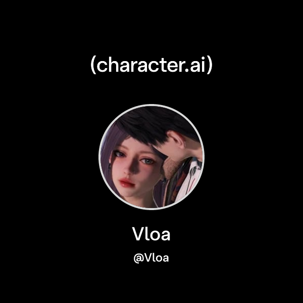Vloa (@Vloa) | character.ai | AI Chat, Reimagined–Your Words. Your World.