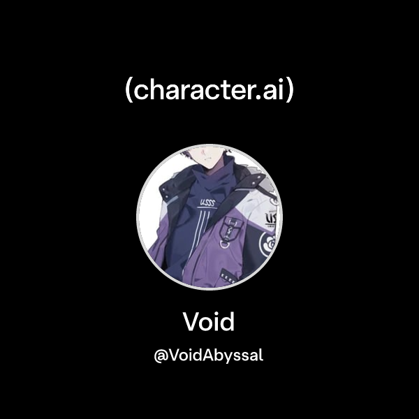 Void (@VoidAbyssal) | character.ai | Personalized AI for every moment of your day