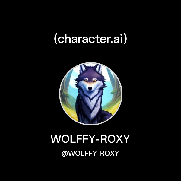 WOLFFY-ROXY (@WOLFFY-ROXY) | character.ai | AI Chat, Reimagined–Your Words. Your World.