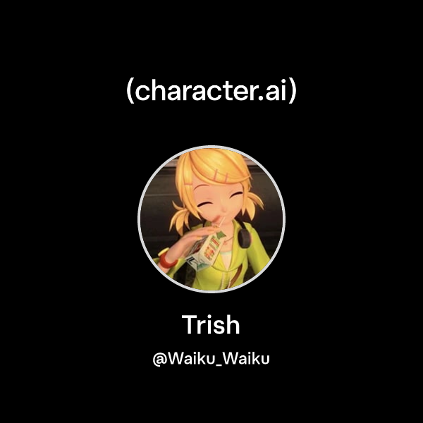 Trish (@Waiku_Waiku) | character.ai | Personalized AI for every moment ...