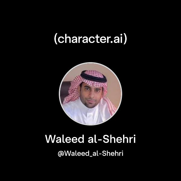Waleed al-Shehri (@Waleed_al-Shehri) | character.ai | Personalized AI ...