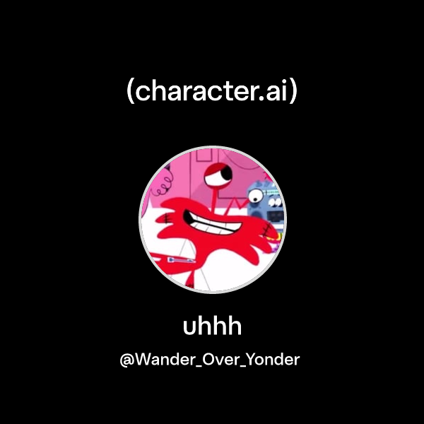 uhhh (@Wander_Over_Yonder) | character.ai | AI Chat, Reimagined–Your Words. Your World.