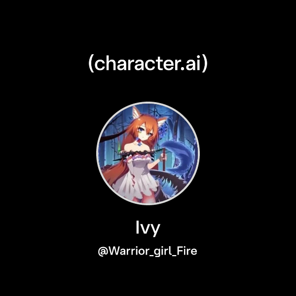 Ivy (@Warrior_girl_Fire) | character.ai | Personalized AI for every ...