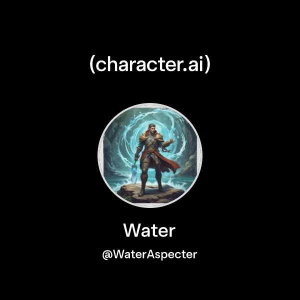 Water (@WaterAspecter) | character.ai | Personalized AI for every ...