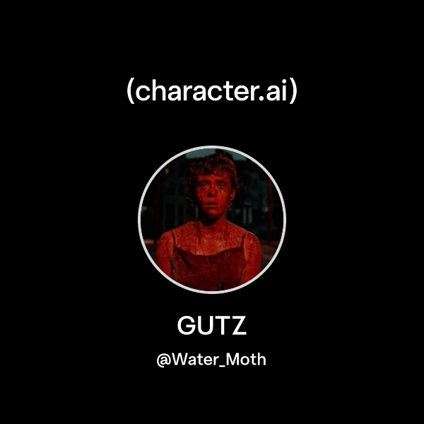 GUTZ (@Water_Moth) | character.ai | AI Chat, Reimagined–Your Words. Your World.