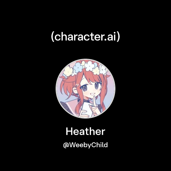 Heather (@WeebyChild) | character.ai | AI Chat, Reimagined–Your Words ...
