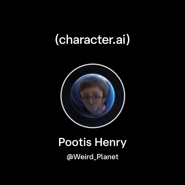Pootis Henry (@Weird_Planet) | character.ai | Personalized AI for every ...