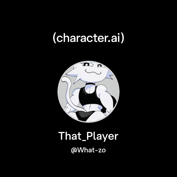 That_Player (@What-zo) | character.ai | AI Chat, Reimagined–Your Words ...