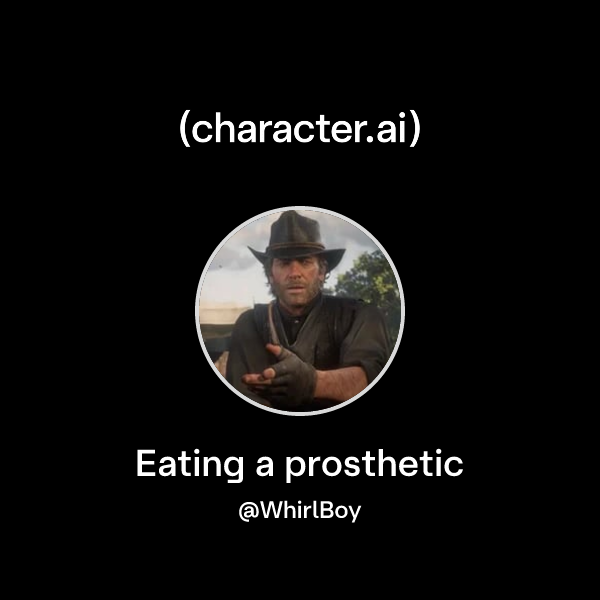 Eating a prosthetic (@WhirlBoy) | character.ai | AI Chat, Reimagined ...
