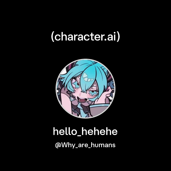 hello_hehehe (@Why_are_humans) | character.ai | AI Chat, Reimagined ...