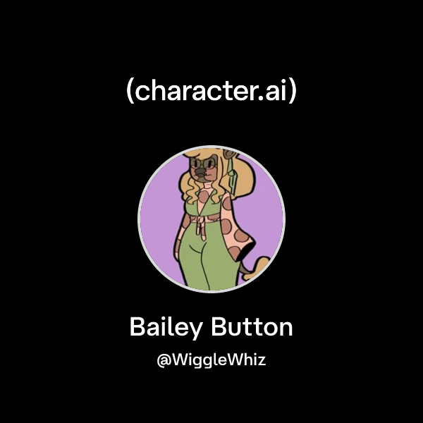 Bailey Button (@WiggleWhiz) | character.ai | Personalized AI for every ...